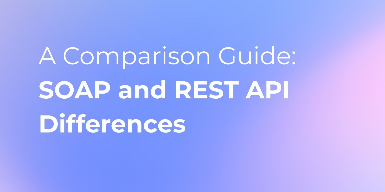 SOAP And REST API Differences A Comparison Guide