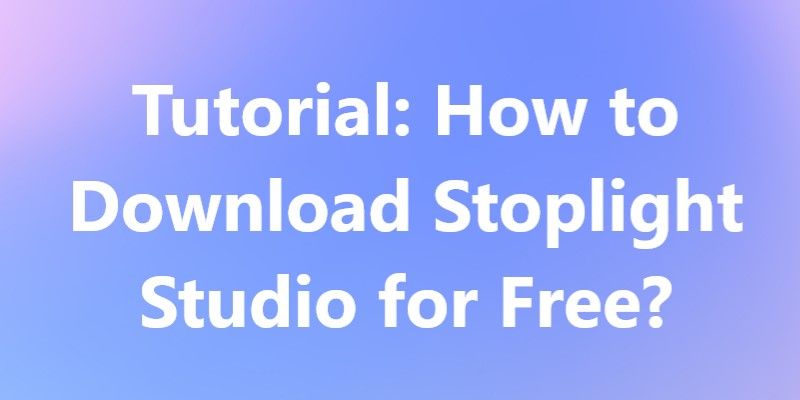 Tutorial: How to Download Stoplight Studio for Free?
